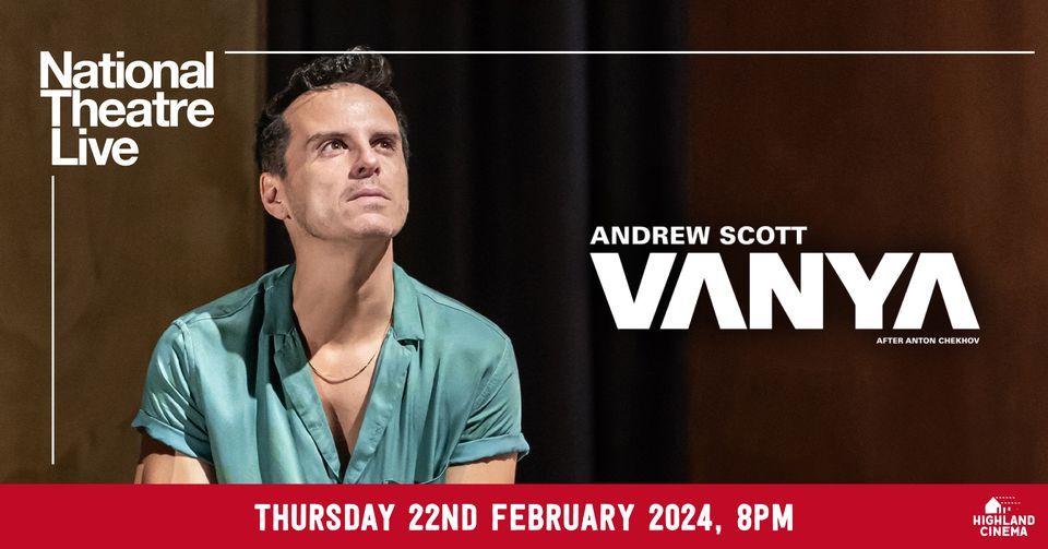 National Theatre Live: Vanya, Highland Cinema, Oban, 22 February 2024 ...