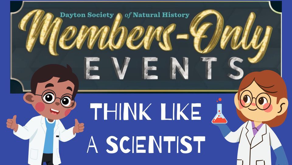 Members Only Event- Think Like a Scientist , 2600 DeWeese Pkwy, Dayton ...