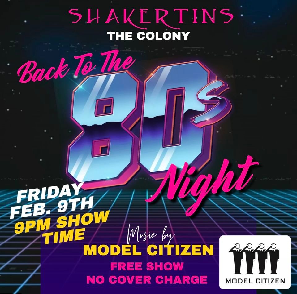 80S THEMED NIGHT W/ LIVE SHOW BY MODEL CITIZEN, Shakertins-The Colony ...
