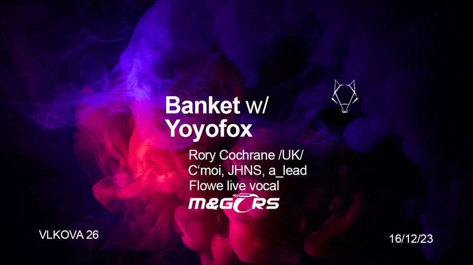 Banket w/Yoyofox ° Rory Cochrane (UK), M&Gors, Cmoi, JHNS, a_lead, Flowe vocal, Vlkova 26 ...