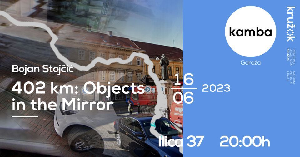 Bojan Stojčić: 402 KM: OBJECTS IN THE MIRROR, Ilica 37, HR-10000 Zagreb, Hrvatska, 16 June ...