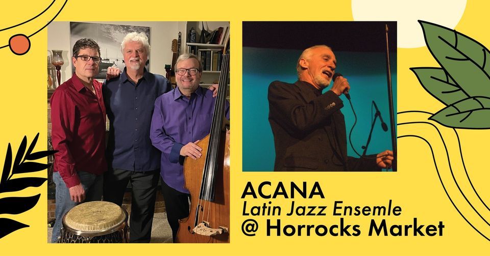 ACANA Latin Jazz Ensemble @ Horrocks Market , Horrocks Market, Kentwood ...