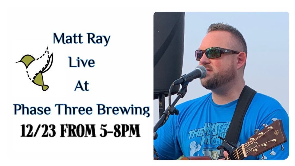 Matt Ray LIVE at Phase Three Brewing!!!, Phase Three Brewing Company ...