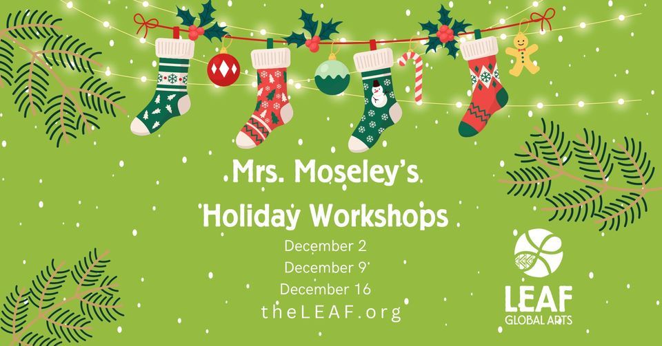 LEAF Presents Mrs. Moseleys Holiday Workshops, LEAF Global Arts ...