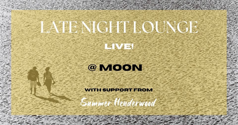 Late Night Lounge Live! @ Moon Wellington w/ Summer Henderwood, MOON 1 ...