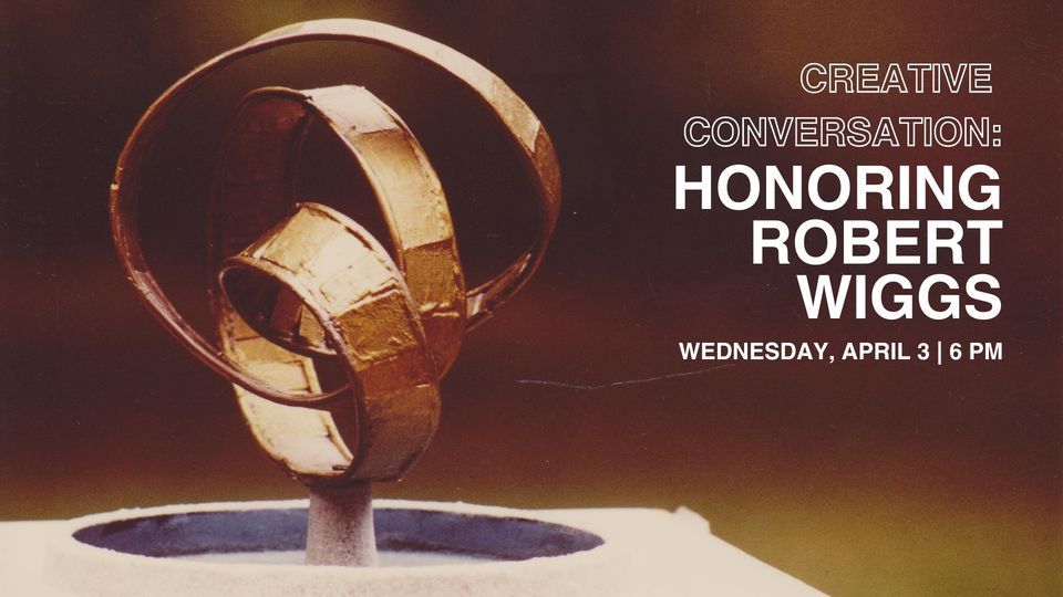 Creative Conversation: Honoring Robert Wiggs, Hilliard Art Museum ...