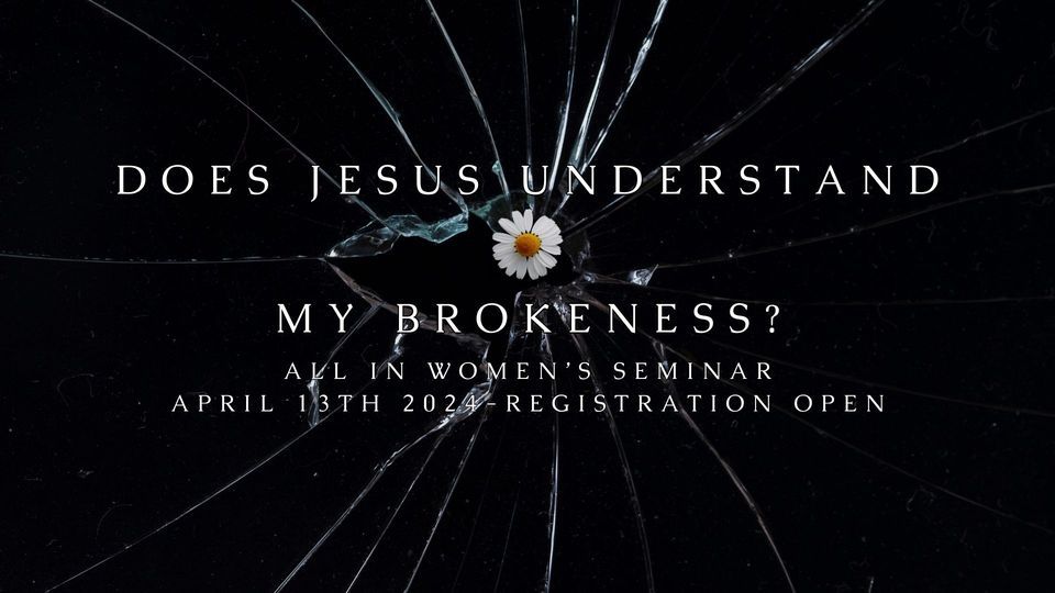 ALL IN Womens Seminar - Does Jesus Understand My Brokenness?, First ...