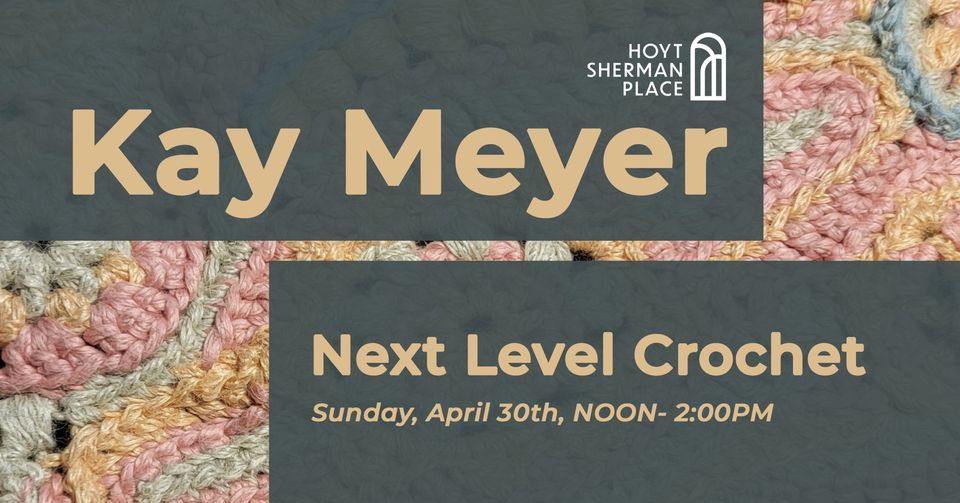 Art Class: Next Level Crochet, Hoyt Sherman Place, Des Moines, 30 April ...