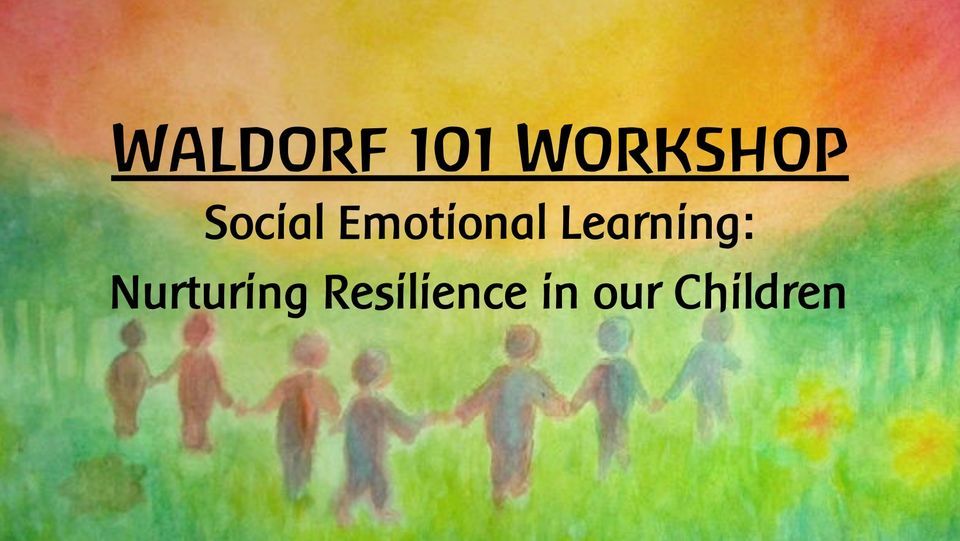Waldorf 101 Workshop - Social Emotional Learning - Nurturing Resilience ...