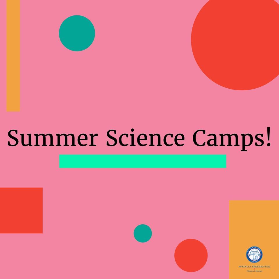 Summer Science Camp Week Two, McKinley Presidential Library & Museum ...