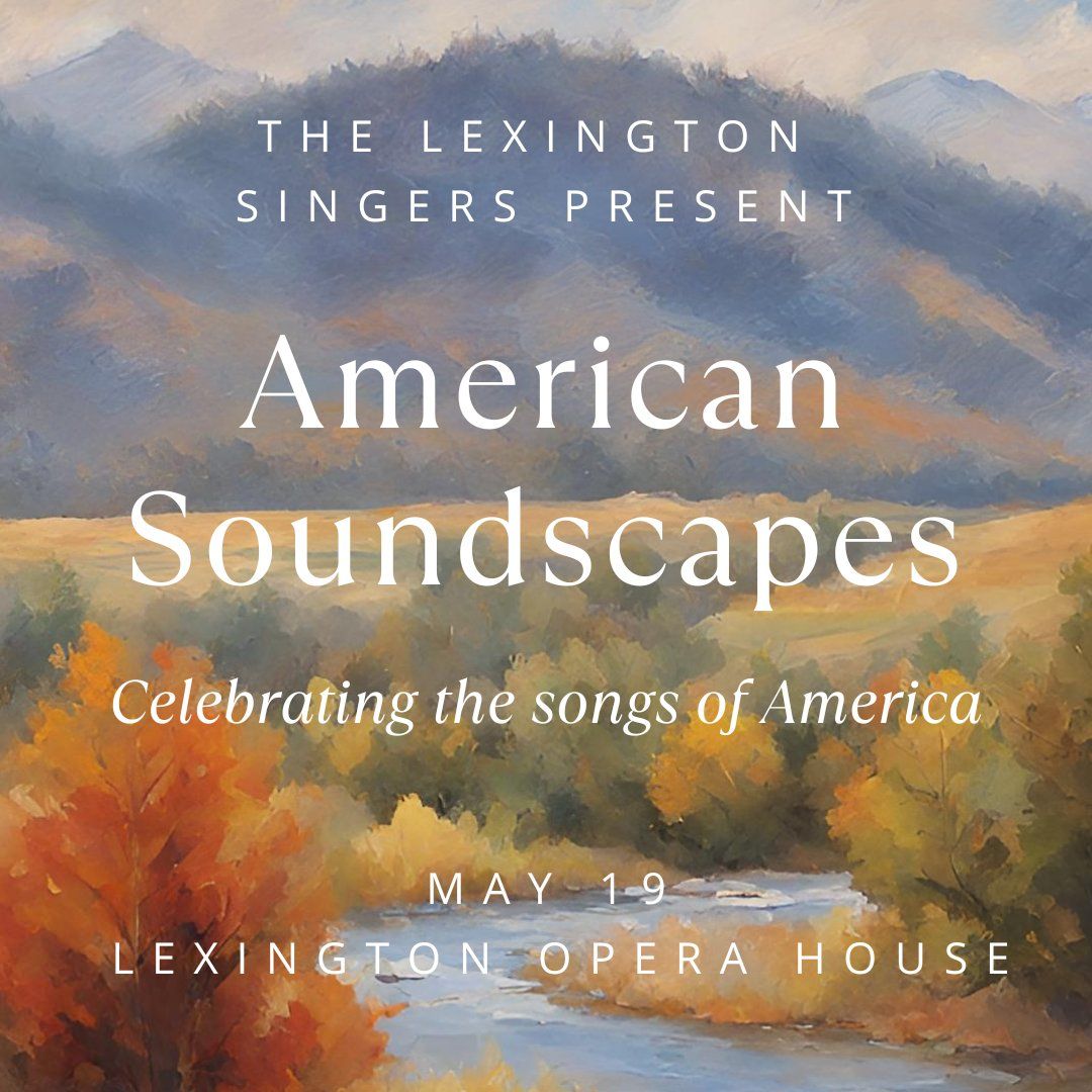 Lexington Singers: American Soundscapes, Lexington Opera House ...