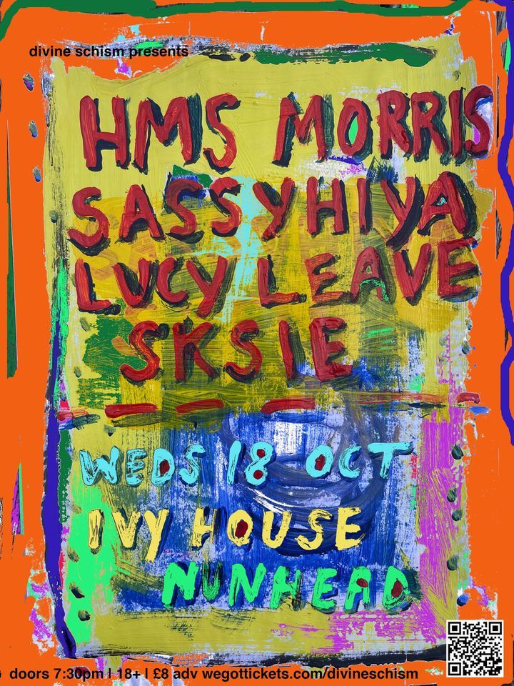 Divine Schism in London: HMS Morris + Sassyhiya + Lucy Leave + Sksie ...