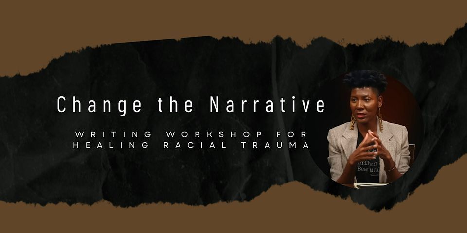 Change the Narrative: Writing Workshop for Healing Racial Trauma ...