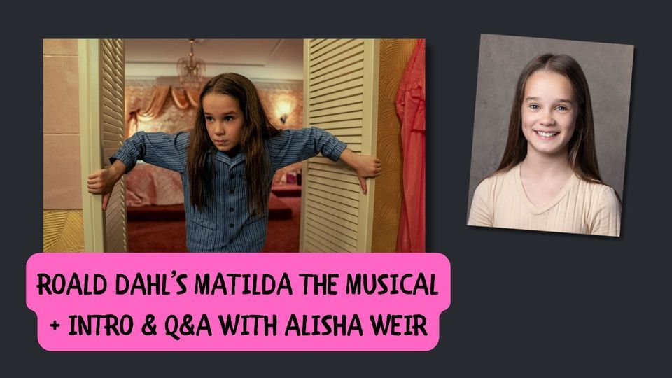 ROALD DAHLS MATILDA THE MUSICAL + INTRO & Q&A WITH ALISHA WEIR, ODEON ...