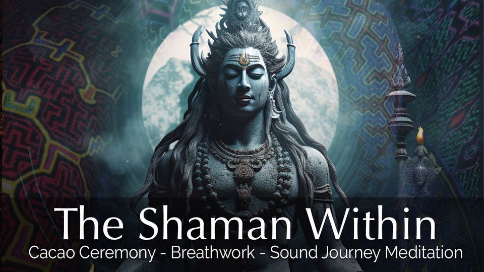 The Shaman Within - Cacao Ceremony, Shamanic Sound Journey & Breathwork ...
