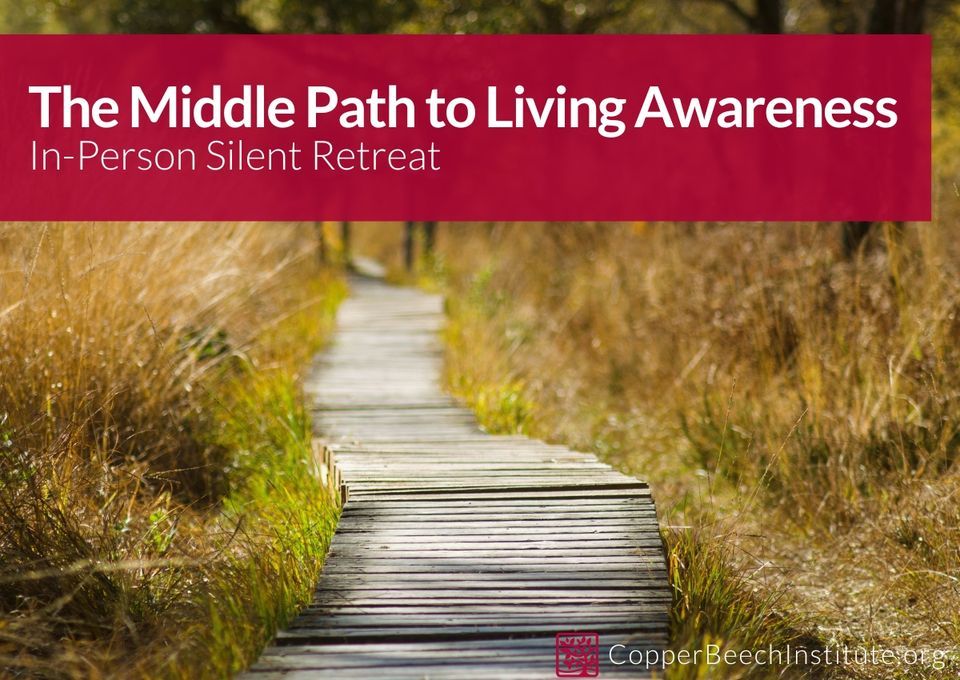 The Middle Path to Living Awareness: A Silent Retreat, Copper Beech ...