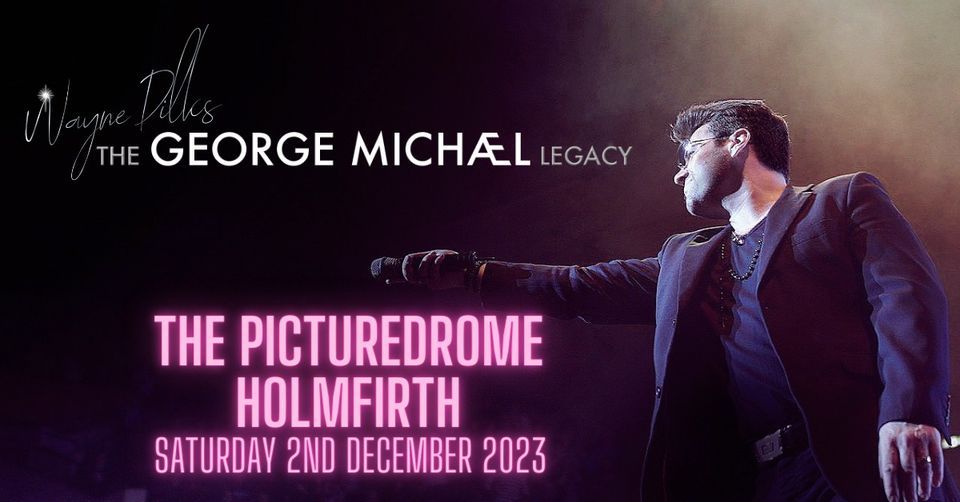 THE GEORGE MICHAEL LEGACY Featuring Wayne Dilks, Holmfirth Picturedrome ...