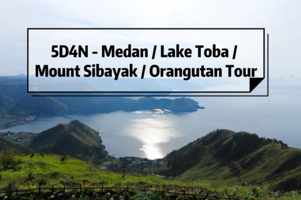 5D4N Amazing Medan Tour?Lake Toba/Mt Sibayak Hike/Orangutan Exploration ...